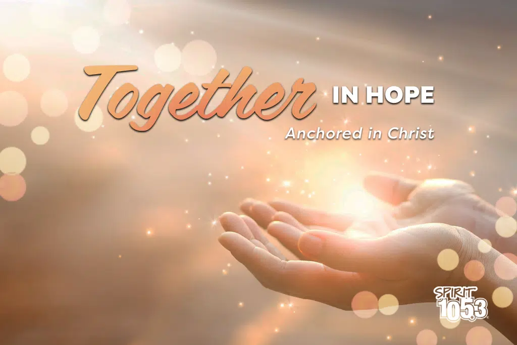 Together in Hope: Taking Hold of Confident Hope | SPIRIT 105.3
