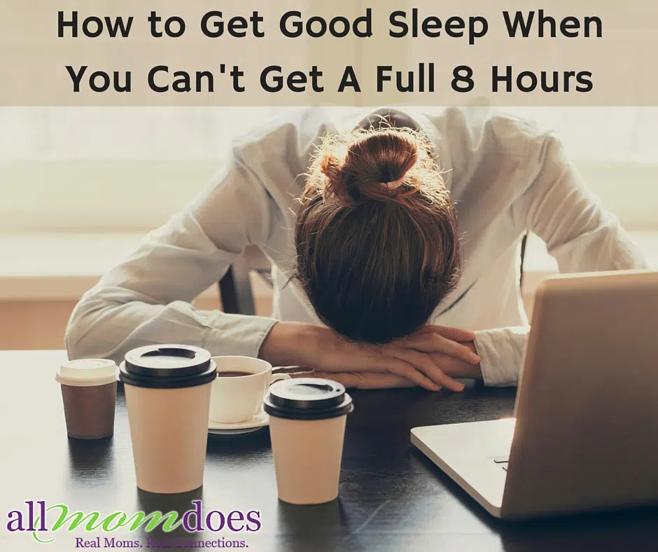 How to Get Good Sleep When You Can’t Get A Full 8 Hours | AllMomDoes