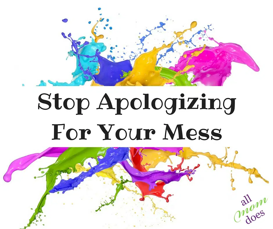 Stop Apologizing For Your Mess | AllMomDoes