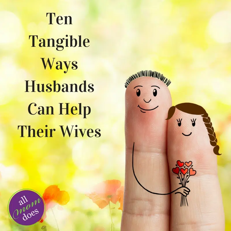 Ten Tangible Ways Husbands Can Help Their Wives | AllMomDoes