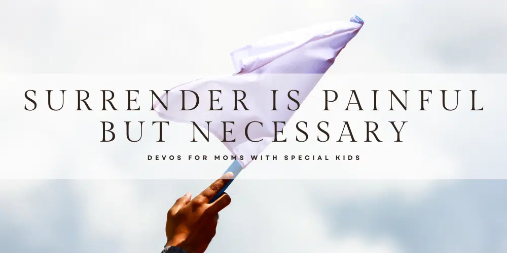 Devos for Moms with Special Kids: Surrender is Painful but Necessary ...