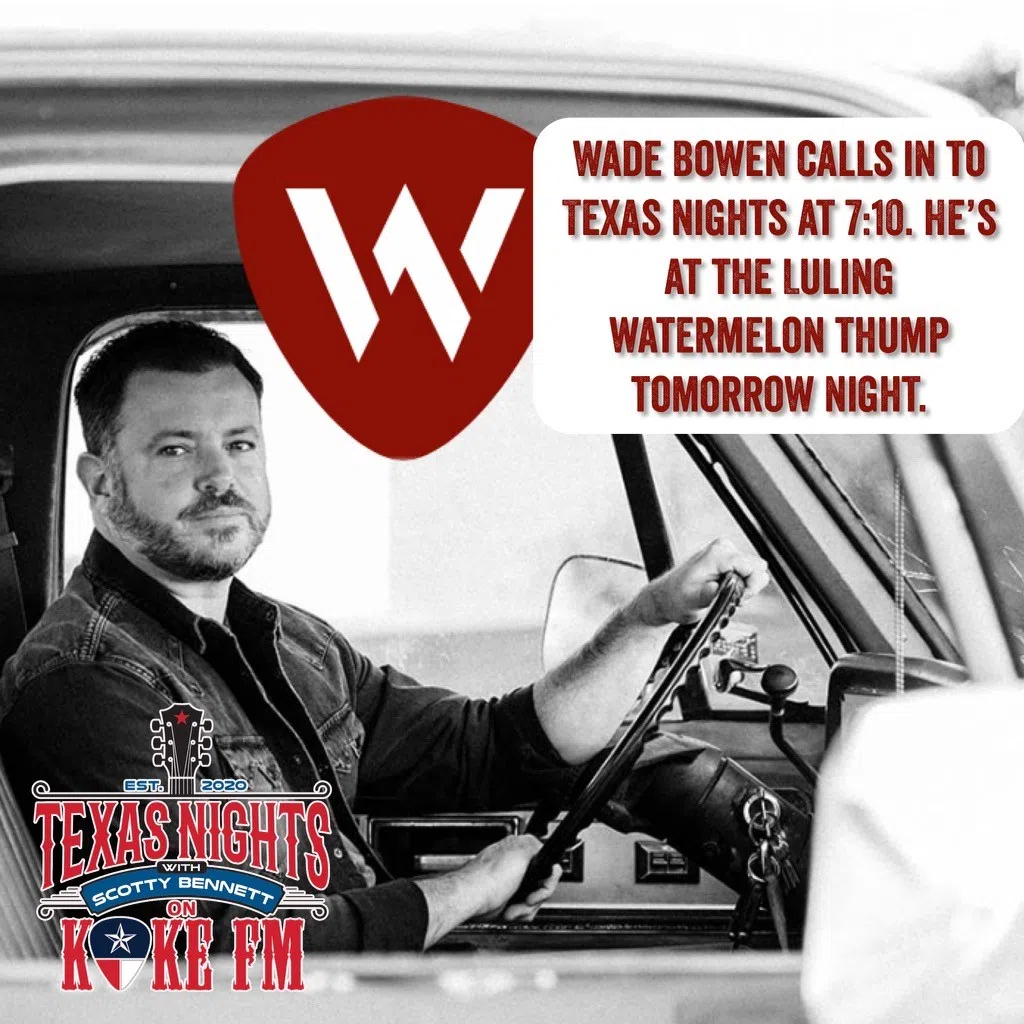 LISTEN: WADE BOWEN on Texas Nights with Scotty Bennett 6/24/22 | KOKE FM